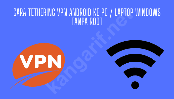 Cara Tethering VPN Android ke PC / Laptop Windows Tanpa Root - Kangarif.net