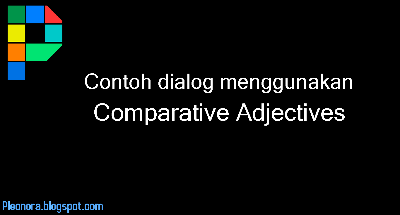 Contoh Dialog Menggunakan Comparative Adjectives dalam aktivitas ...