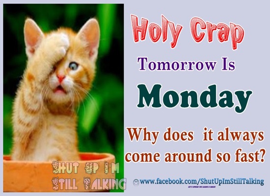 Monday comes around too fast.