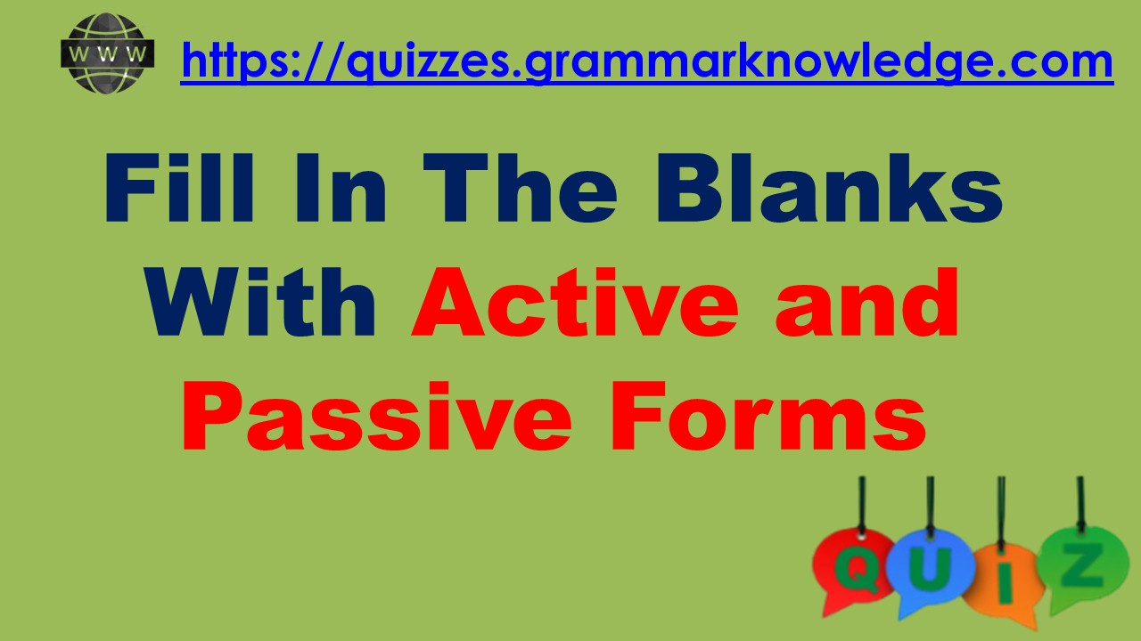 Grammar Quiz Online Fill In The Blanks With Active And Passive Forms grammar-quiz-online-fill-in-the-blanks-with-active-and-passive-forms