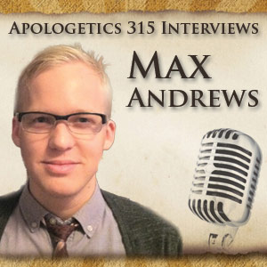 Philosopher Interview: Max Andrews - Apologetics 315