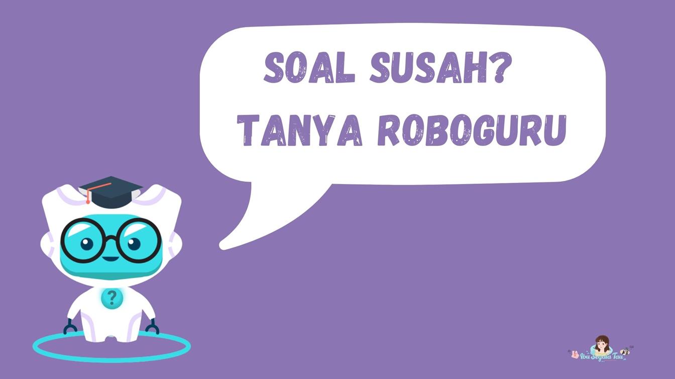 Roboguru, Solusi untuk Bantu Siswa Jawab Soal Susah - Ibu Segala Tau ...