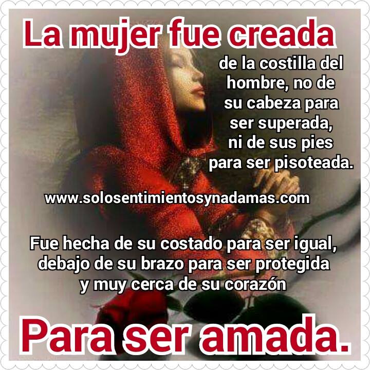 La mujer fue creada para ser amada. - Solo sentimientos y nada mas