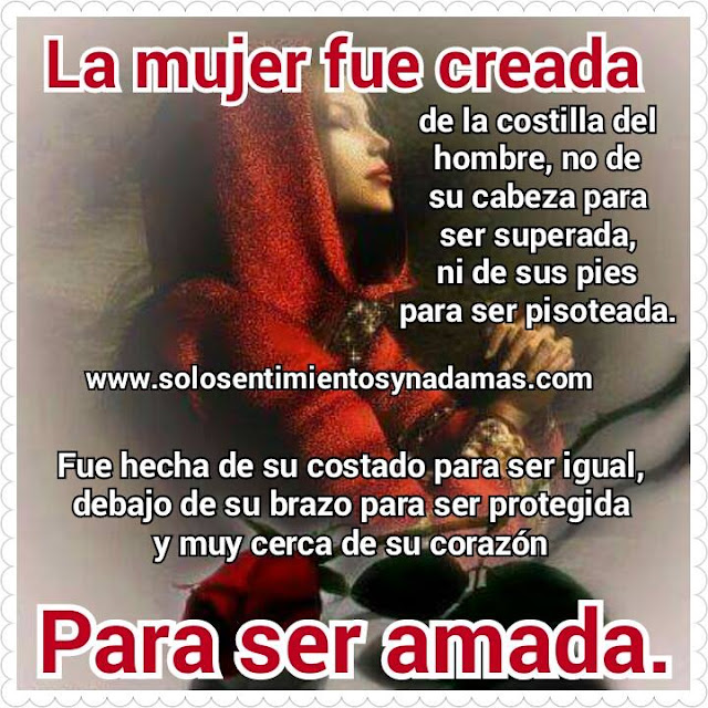 La mujer fue creada para ser amada. - Solo sentimientos y nada mas