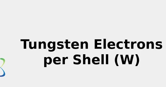 2022: Tungsten Electrons per Shell (W) [& Color, Discovery ...