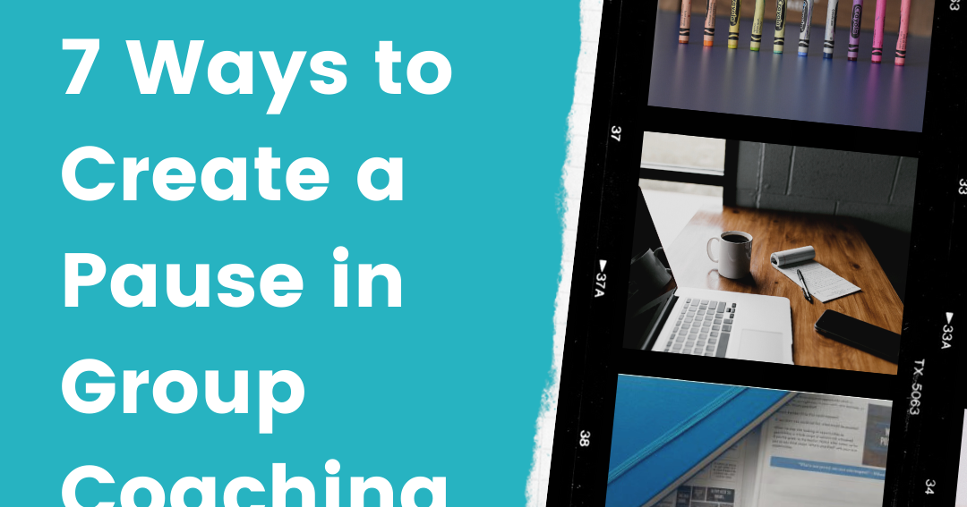 Group Coaching: Ins and Outs: 7 Ways to Create a Pause in Group ...