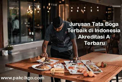 Jurusan Tata Boga Terbaik di Indonesia Akreditasi A Terbaru - Pakcikgo