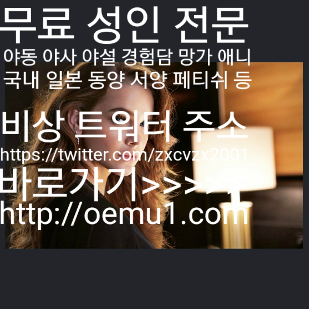 무료 공짜 야동 맞고 야사 바두기 망가 사다리 서양 일본 한국 움짤 동양 야설 후기 은꼴 겔러리 업소 무료 공짜 야동 맞고