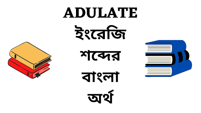 Adulate Meaning in Bengali - English To Bangla Word