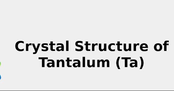 Crystal Structure of Tantalum (Ta) [& Color, Uses, Discovery ... 2022