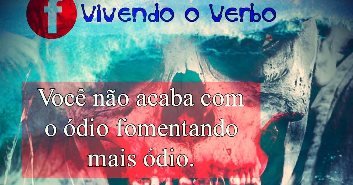Vivendoverbo: Não ajude a fomentar o ódio - Pv 10:12 - Vivendo o Verbo