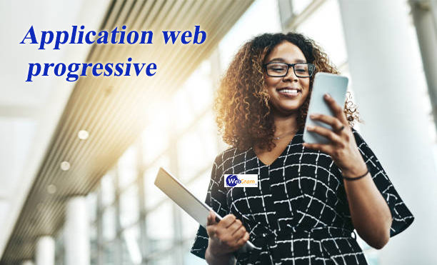 Qu'est-ce qu'une application web progressive ? WEBGRAM (agence basée à Dakar-Sénégal ...