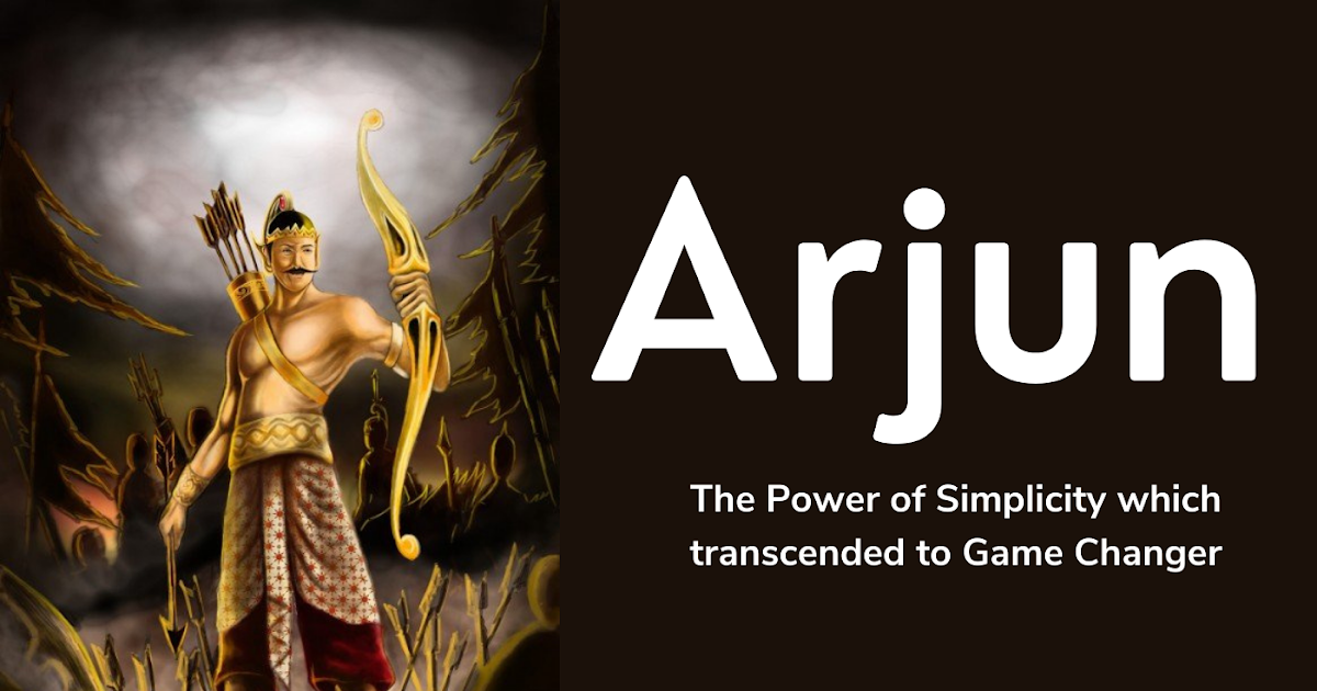 Arjuna:The Power of Simplicity which transcended to Game Changer