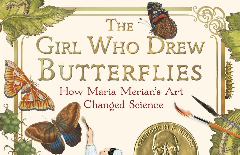 The Girl Who Drew Butterflies: How Maria Merian's Art Changed Science ...