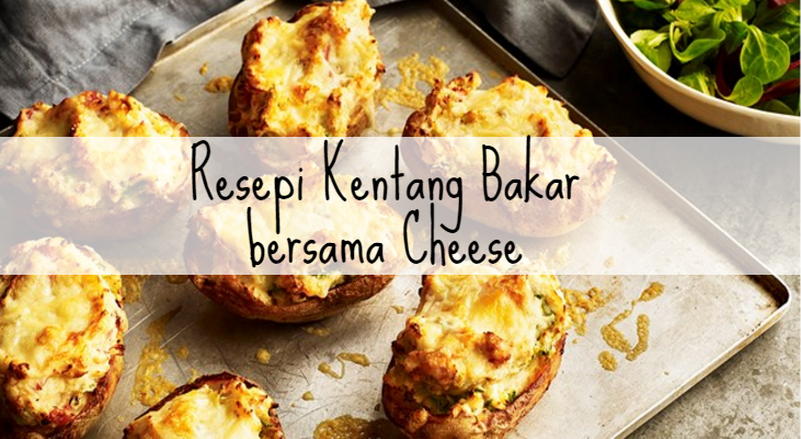 Resepi Mudah Kentang Bakar Bersama Cheese