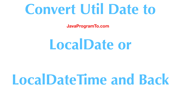 Java 8 - Convert Util Date to LocalDate or LocalDateTime and Back ...