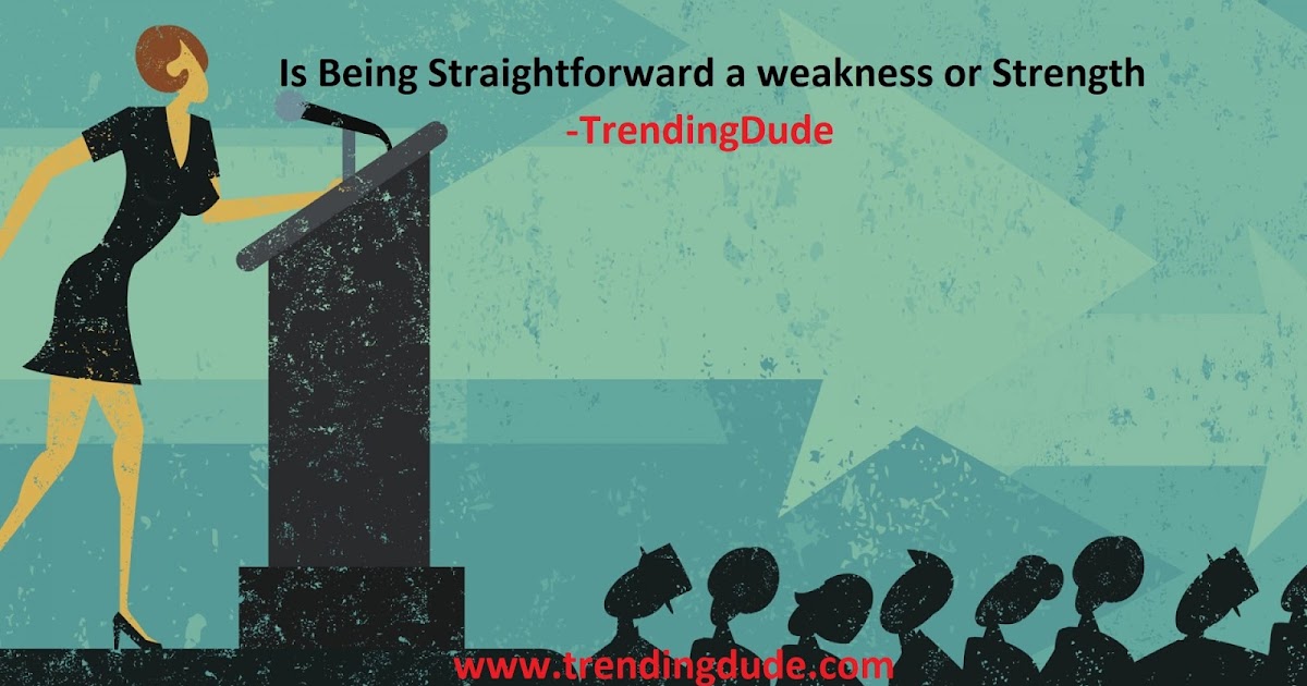 Is Being Straightforward a weakness or Strength? | Trending Dude
