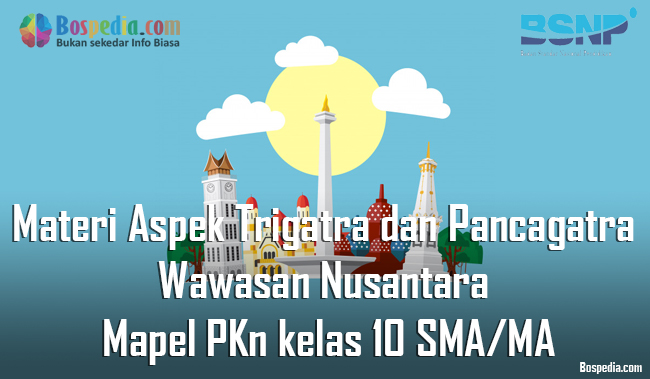 Materi Aspek Trigatra dan Pancagatra Wawasan Nusantara Mapel PKn kelas ...