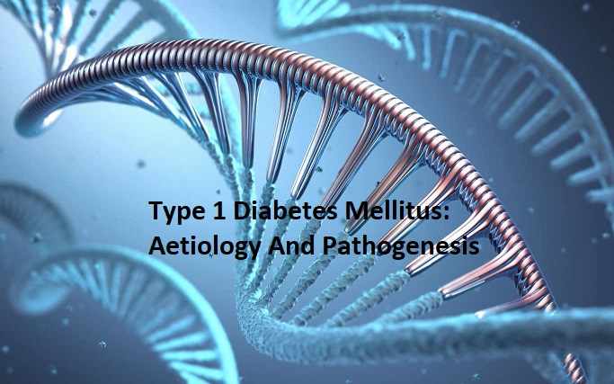 Type 1 Diabetes Mellitus: Aetiology And Pathogenesis