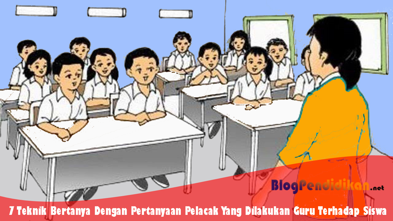 7 Teknik Bertanya Dengan Pertanyaan Pelacak Yang Dilakukan Guru ...
