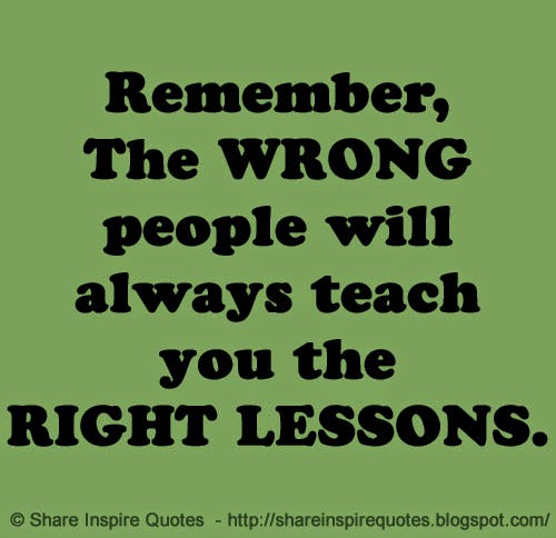 Remember The WRONG People Will Always Teach You The RIGHT LESSONS remember-the-wrong-people-will-always-teach-you-the-right-lessons