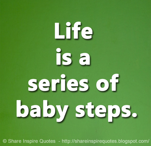 Life is a series of baby steps. | Share Inspire Quotes