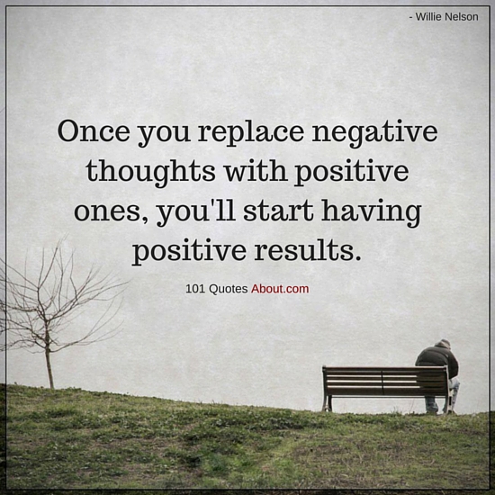 Once you replace negative thoughts with positive ones, you'll start ...