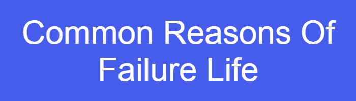 Common Reasons Of Failure Life