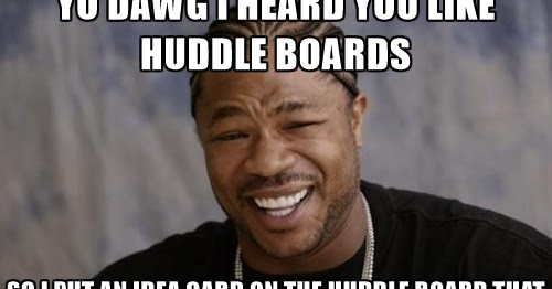 Lean Memes: Yo dawg, you have to actually USE the huddle board for it to help