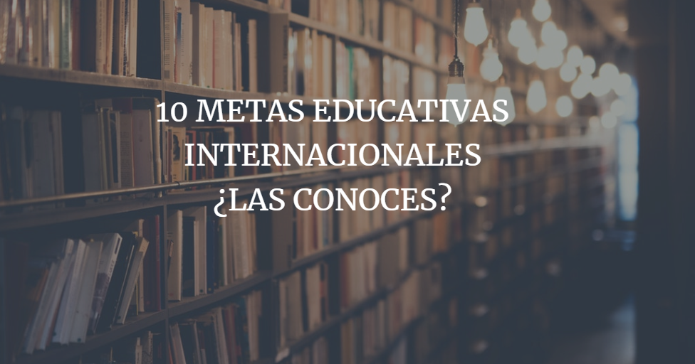 Conoce las 10 metas educativas a nivel internacional