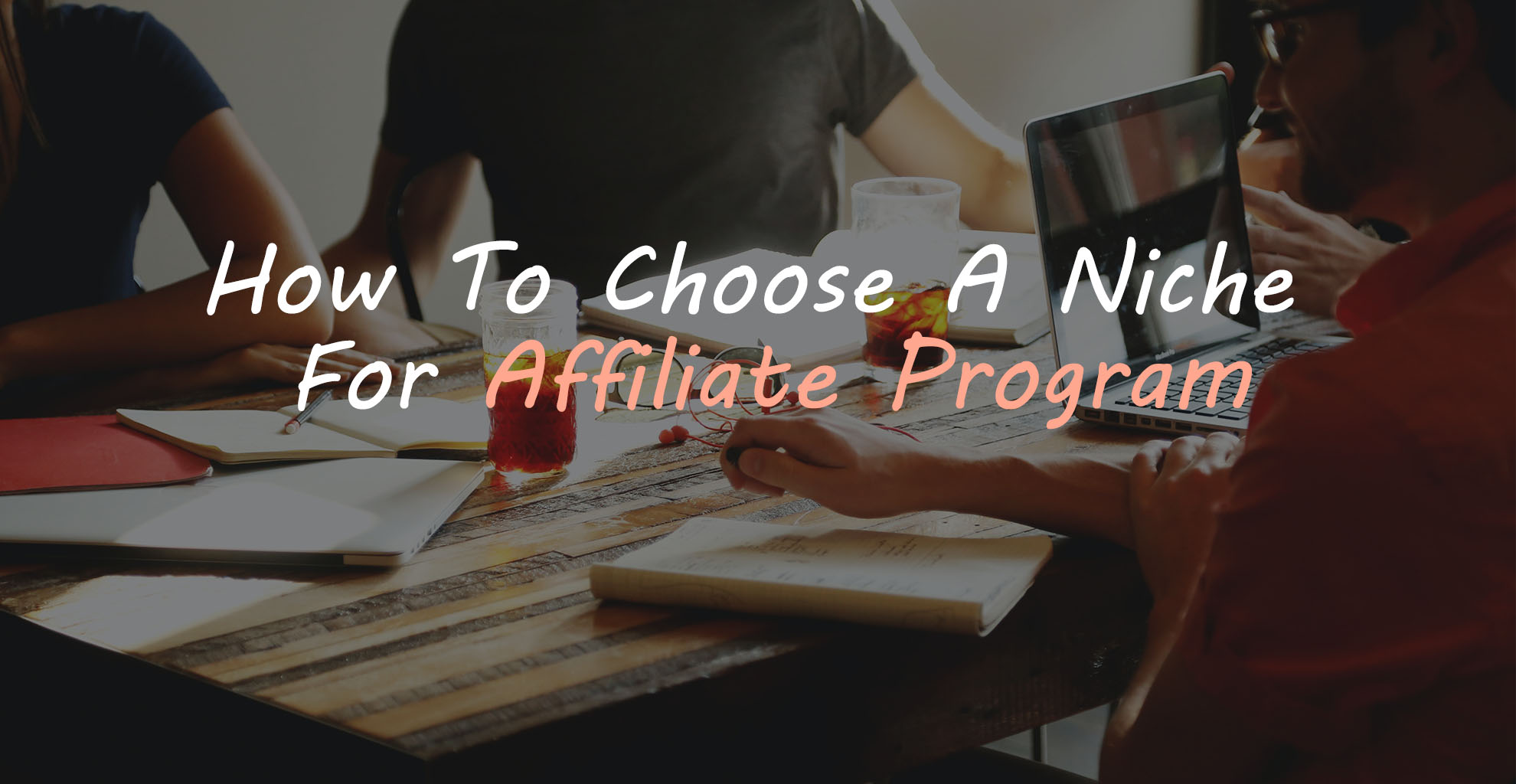 The Ultimate Guide For Beginner:How To Choose A Niche For Affiliate Program