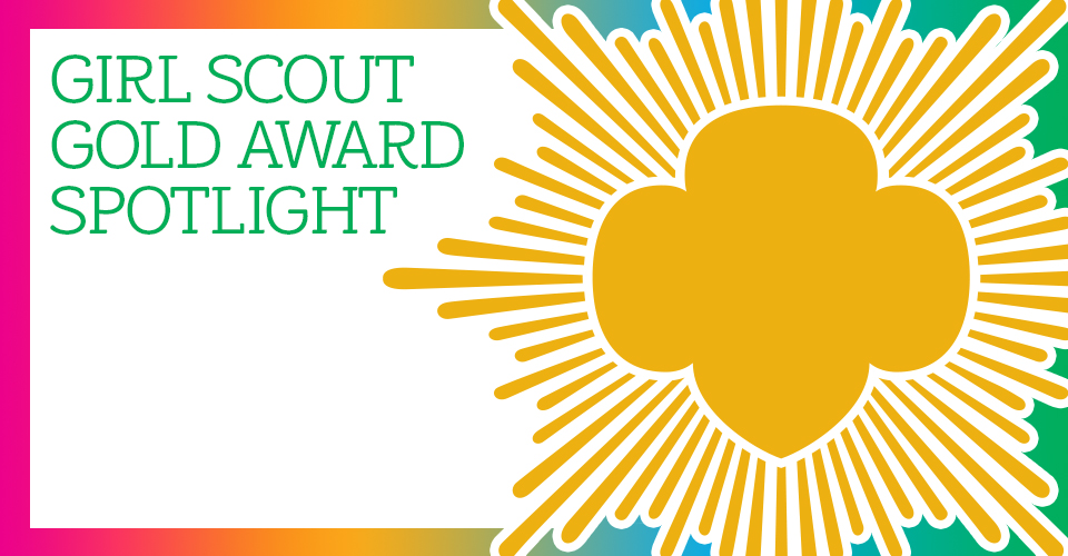 Weekly Girl Scout Gold Award Spotlight Girl Scout Blog