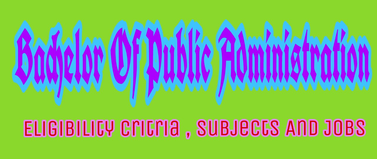 Bachelor Of Public Administration Eligibility Critria Subjects And Jobs bachelor-of-public-administration-eligibility-critria-subjects-and-jobs