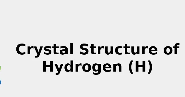 Crystal Structure of Hydrogen (H) [& Color, Uses, Discovery ... 2022