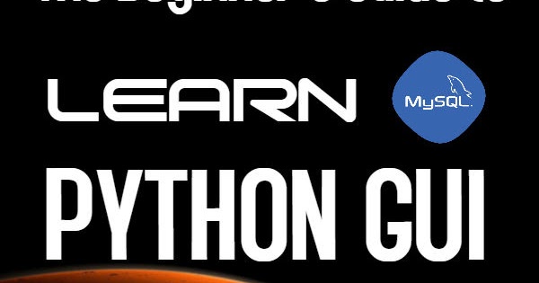 Software Developer And Writer The Beginners Guide To Learn Python Gui With Mysql And Sqlite