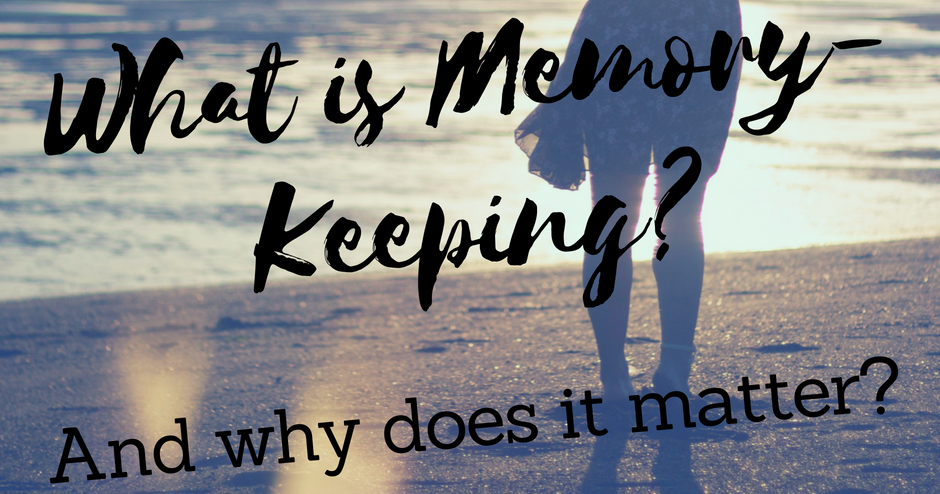 Photo & Story Treasures: What is Memory-Keeping? And why does it matter?