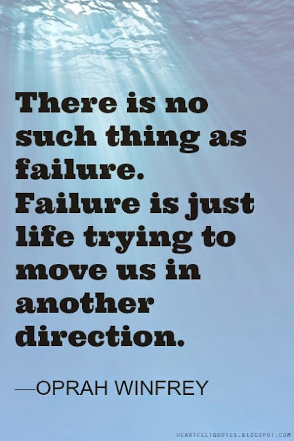 There is no such thing as failure. Failure is just life trying to move ...