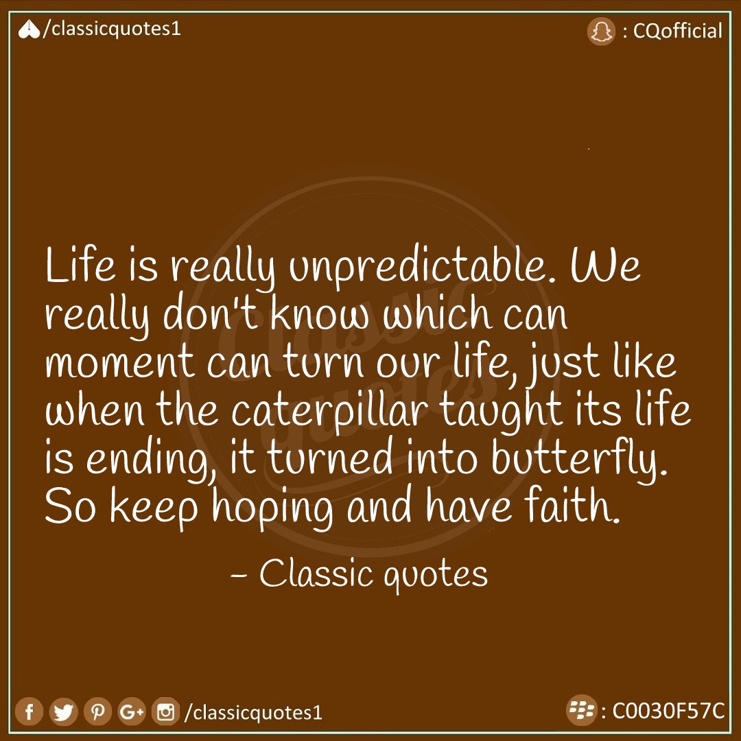 Classic quotes: Life is really unpredictable. We really don't know ...