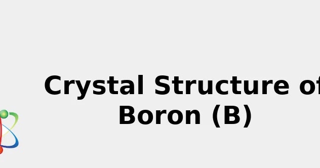 Crystal Structure of Boron (B) [& Color, Uses, Discovery ... 2022