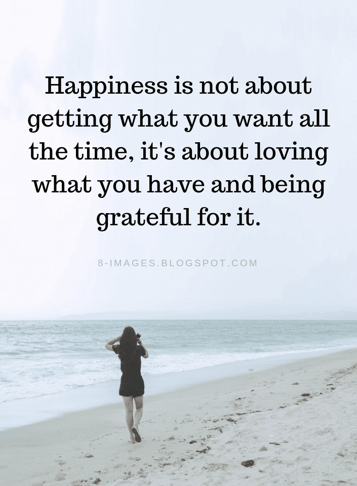 Happiness is not about getting what you want all the time, it's about ... Happiness is not about getting what you want all the time, it's about ...