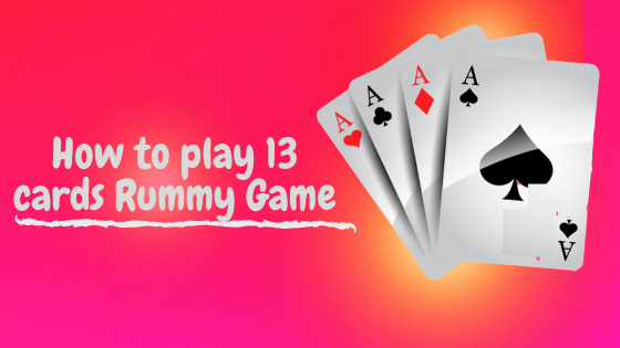 How To Play 13 Cards Rummy Game Better Than Anyone Else how-to-play-13-cards-rummy-game-better-than-anyone-else