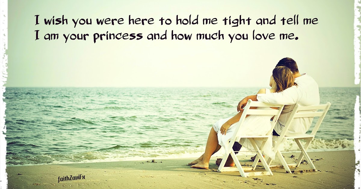 I wish you were here to hold me tight and tell me I am your princess ...