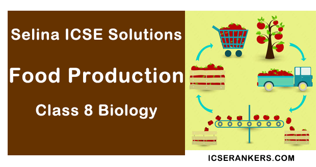 Selina Chapter 9 Food Production ICSE Solutions Class 8 Biology