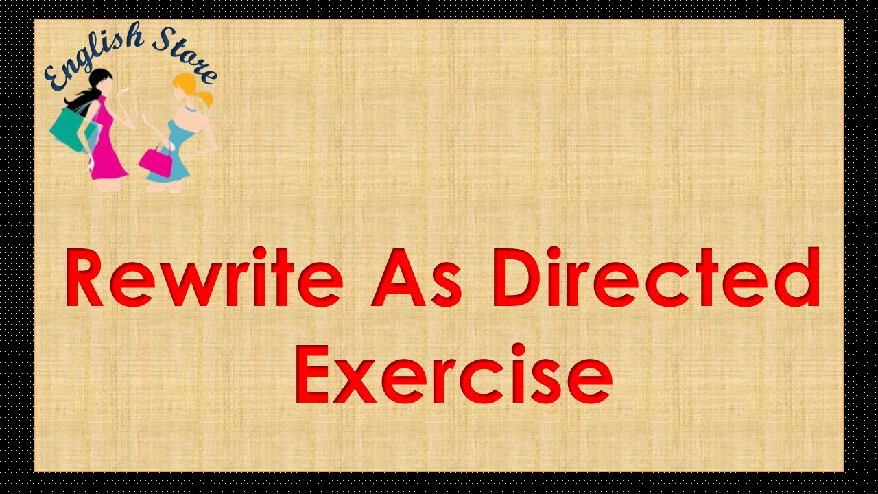 Rewrite As Directed Exercise - English Store - Free Online English ...
