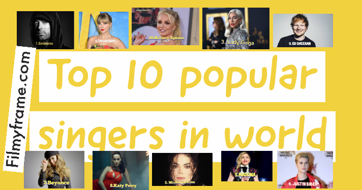 Top 10 Popular Singer in the world , Best Singers Ever - Filmy Frame