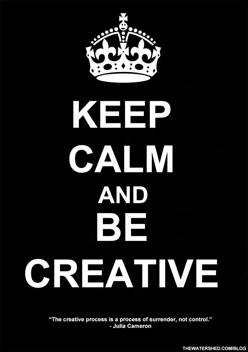KEEP CALM AND BE CREATIVE