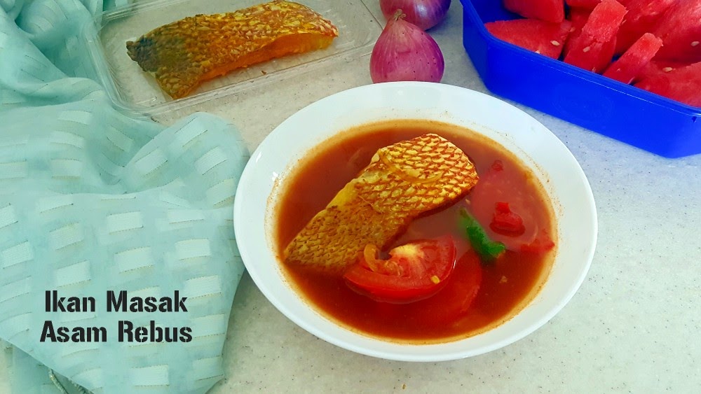 TREAT & TRICK: IKAN MASAK ASAM REBUS (FISH IN HOT SOUR SOUP)