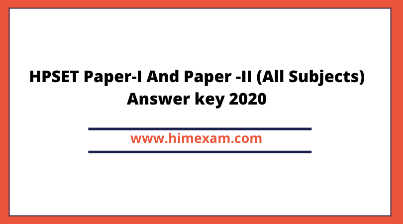 HPSET Paper-I And Paper -II (All Subjects) Answer key 2020 - Himexam.com
