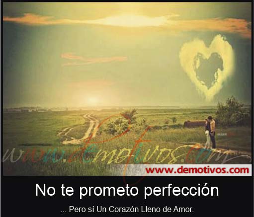 Desmotivaciones de Amor: No Te Prometo Perfección, pero Sí un Corazón Lleno de Amor.