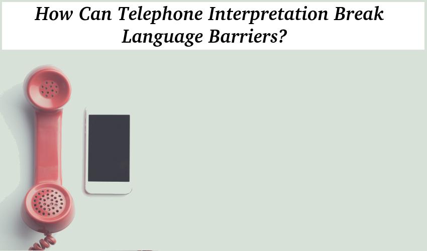 How Can Telephone Interpretation Break Language Barriers?